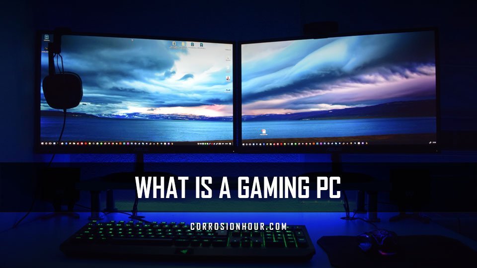 What is a Gaming PC? - Corrosion Hour