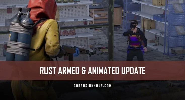 RUST Armed and Animated Update - Corrosion Hour