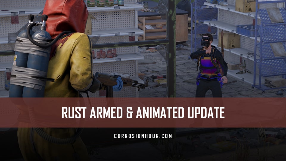 RUST Armed and Animated Update - Corrosion Hour